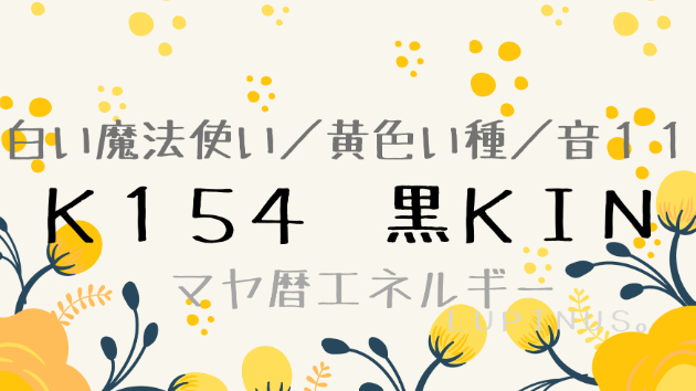 K154 黒KIN｜Lupinus。 ルピナス｜coconalaブログ